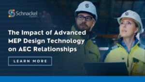 The Impact of Advanced MEP Design Technology on AEC Relationships | Schnackel Engineers