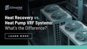 Heat Recovery vs. Heat Pump VRF Systems: What’s the Difference? | Schnackel Engineers