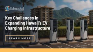 Key Challenges in Expanding Hawaii’s EV Charging Infrastructure | Schnackel Engineers